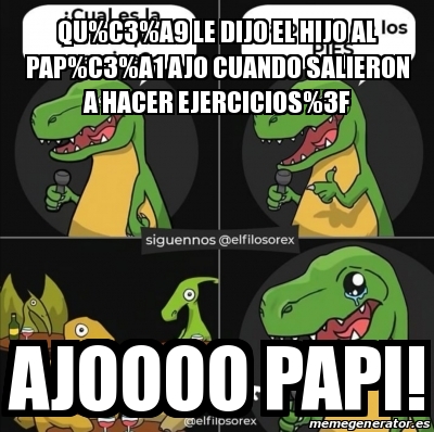 Meme Personalizado - Qu%C3%A9 le dijo el hijo al pap%C3%A1 ajo cuando ...