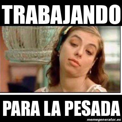 Meme Personalizado - Trabajando Para la pesada - 31614776