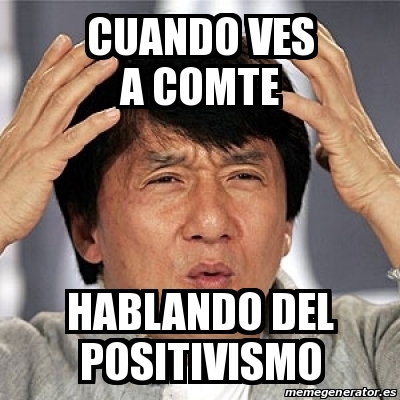 Meme Jackie Chan - CUANDO VES A COMTE HABLANDO DEL POSITIVISMO - 31614884