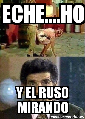 Meme Personalizado - Eche....ho Y el ruso mirando - 31615018