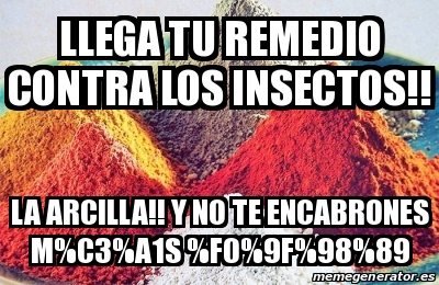 Meme Personalizado - Llega tu remedio contra los insectos!! LA ARCILLA ...
