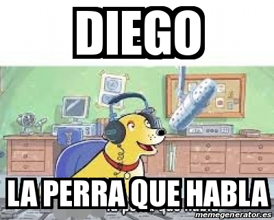 Meme Personalizado - Diego La perra que habla - 31615477