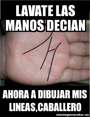 Meme Personalizado - lavate las manos decian ahora a dibujar mis lineas ...