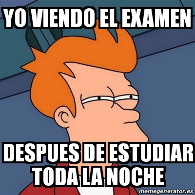 Meme Futurama Fry - yo viendo el examen despues de estudiar toda la ...