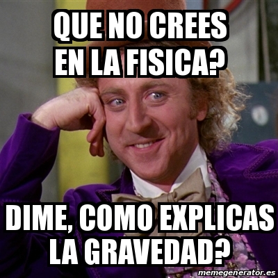 Meme Willy Wonka - Que no crees en la fisica? Dime, como explicas la ...
