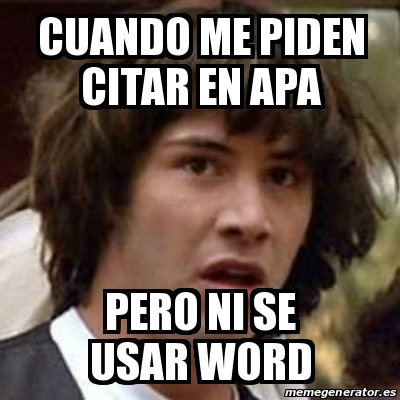 Meme Keanu Reeves - cuando me piden citar en apa pero ni se usar word ...