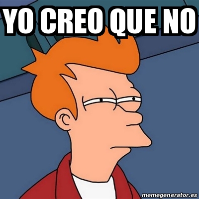 Meme Futurama Fry - Yo creo que no - 31615803