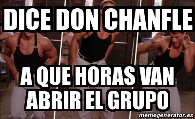 Meme Personalizado - dice don chanfle a que horas van abrir el grupo ...
