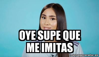 Meme Personalizado - oye supe que me imitas - 31616081