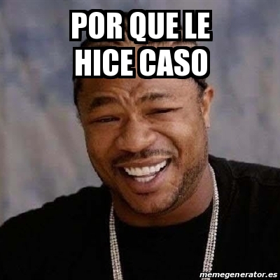 Meme Yo Dawg - Por que le hice caso - 31616267