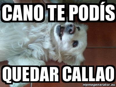 Meme Personalizado - Cano te podÃ­s Quedar callao - 31616408