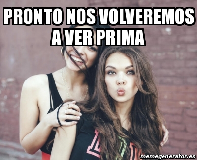 Meme Personalizado - pronto nos volveremos a ver prima - 31616694