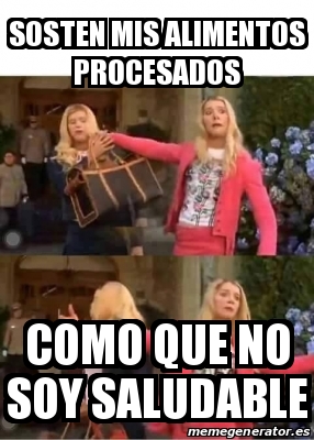 Meme Personalizado - Sosten mis alimentos procesados Como que no soy ...