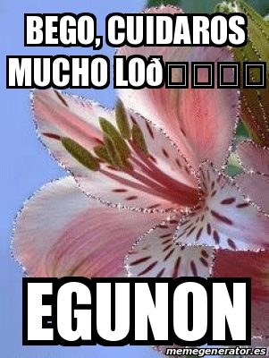 Meme Personalizado - Bego, cuidaros mucho loðŸŽ†â›± - 31616842