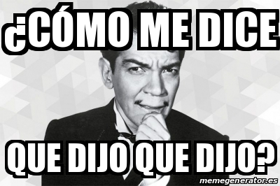 Meme Personalizado - Â¿cÃ“mo me dice que dijo que dijo? - 31616953