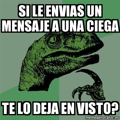 Meme Filosoraptor - si le envias un mensaje a una ciega te lo deja en ...