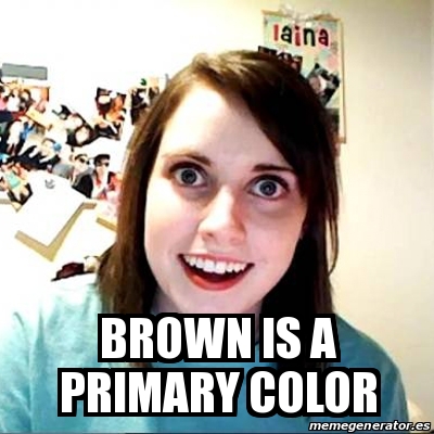 Meme Overly Attached Girlfriend - brown is a primary color - 31617453