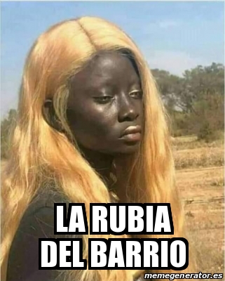 Meme Personalizado - La rubia del barrio - 31617548