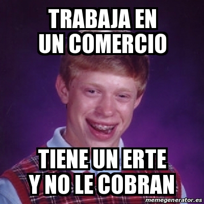 Meme Bad Luck Brian - trabaja en un comercio tiene un erte y no le ...