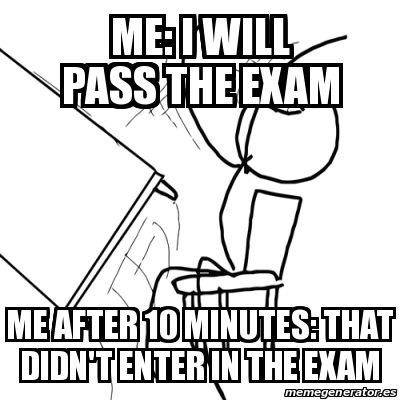 Meme Desk Flip Rage Guy - me: I will pass the exam me after 10 minutes ...