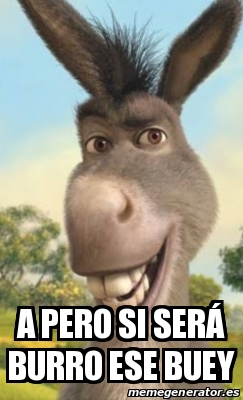 Meme Personalizado - A pero si serÃ¡ burro ese buey - 31617999