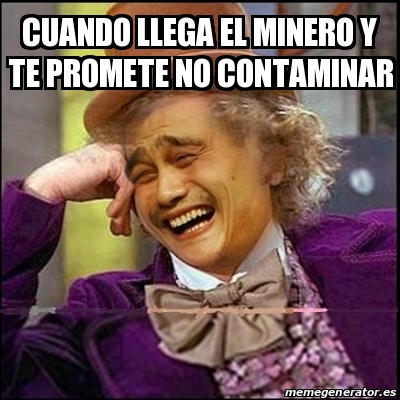 Meme Yao Wonka - Cuando llega el minero y te promete no contaminar ...