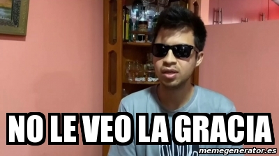 Meme Personalizado - no le veo la gracia - 31618606