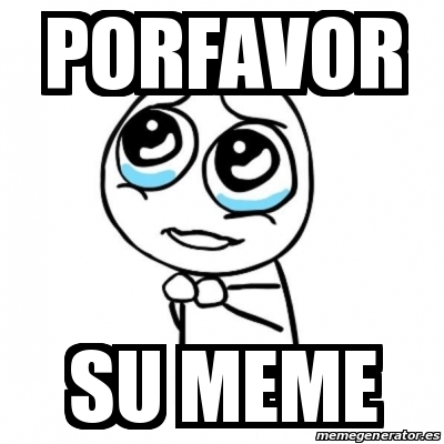 Meme Por favor - Porfavor su meme - 31618897