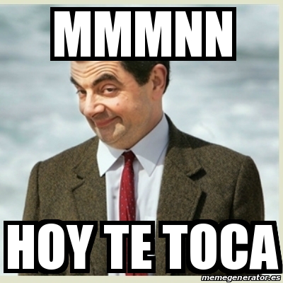 Meme Mr Bean - Mmmnn Hoy te toca - 31619030