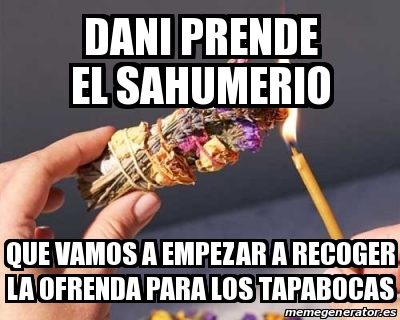 Meme Personalizado - Dani prende el sahumerio Que vamos a empezar a ...