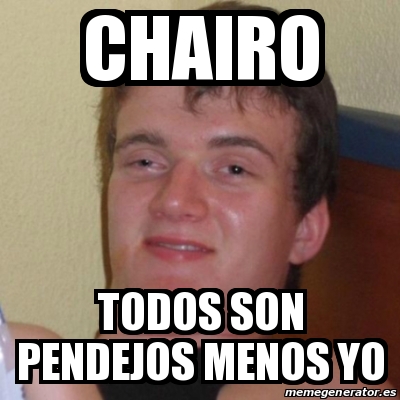 Meme Stoner Stanley - chairo todos son pendejos menos yo - 31619357