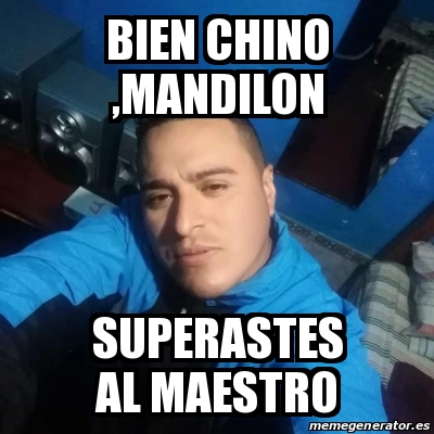 Meme Personalizado - BIEN CHINO ,MANDILON SUPERASTES AL MAESTRO - 31619438