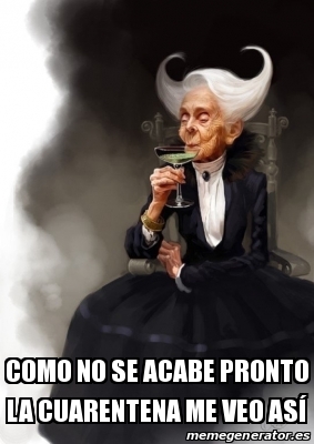 Meme Personalizado - como no se acabe pronto la cuarentena me veo asÃ ...