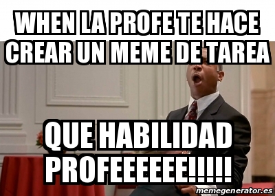 Meme Personalizado - When La profe te hace crear un meme de tarea Que ...