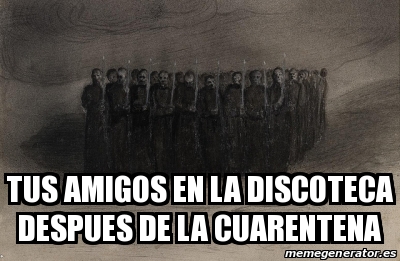 Meme Personalizado - Tus amigos en la discoteca despues de la ...