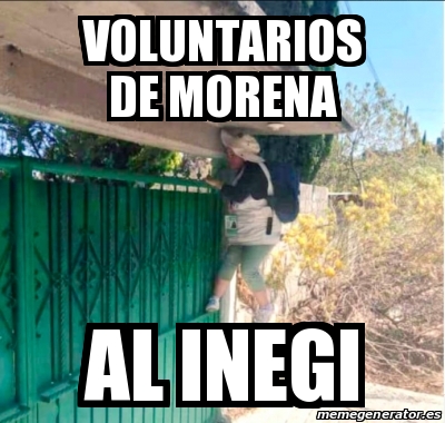 Meme Personalizado - Voluntarios de Morena al inegi - 31621017