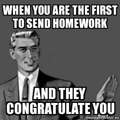 Meme Correction Guy - When you are the first to send Homework And they ...