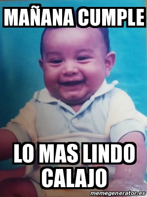 Meme Personalizado - MaÃ±ana cumple lo mas lindo calajo - 31621243