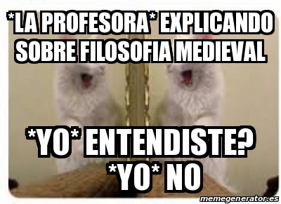 Meme Personalizado - *La profesora* explicando sobre filosofia medieval ...