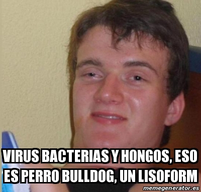 Meme Personalizado - Virus bacterias y hongos, eso es perro bulldog, un ...