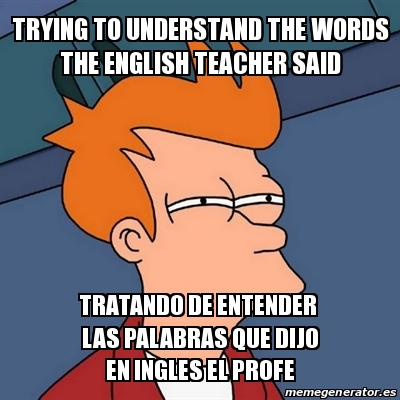 Meme Futurama Fry - Trying to understand the words the English teacher said Tratando de entender ...