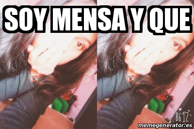 Meme Personalizado - Soy mensa y que - 31622034