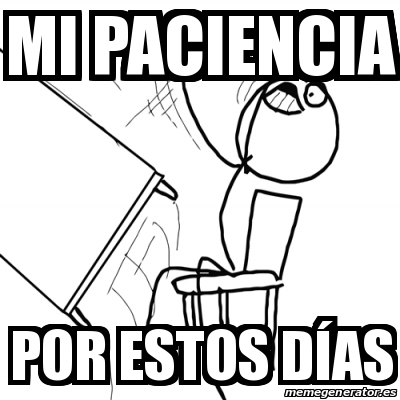 Meme Desk Flip Rage Guy - MI PACIENCIA POR ESTOS DÃ AS - 31622610