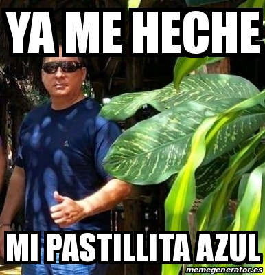 Meme Personalizado - ya me heche mi pastillita azul - 31622663