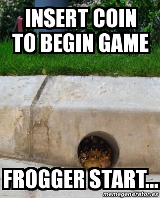 Meme Personalizado - insert coin to begin game FROGGER start... - 31622989