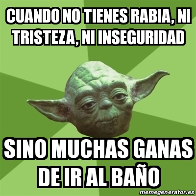 Meme Yoda - Cuando no tienes rabia, ni tristeza, ni inseguridad sino ...