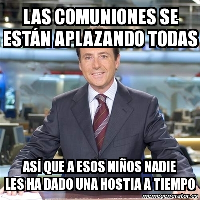 Meme Matias Prats - LAS COMUNIONES SE ESTÃ N APLAZANDO TODAS ASÃ QUE A ...