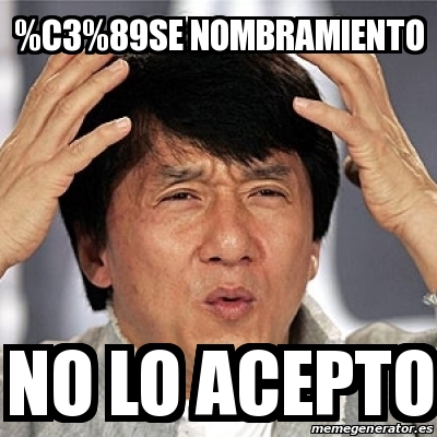 Meme Jackie Chan - %C3%89se nombramiento No lo acepto - 31623641