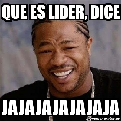 Meme Yo Dawg - Que es lider, dice JAJAJAJAJAJAJA - 31623802