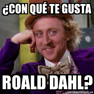 Meme Willy Wonka - Â¿Con quÃ© te gusta Roald Dahl? - 31624489